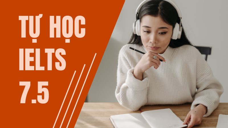 Tự Học IELTS 7.5 Cực Dễ Dàng Với Lộ Trình Cực Chi Tiết