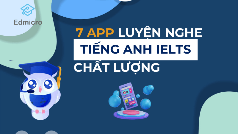 7 App Luyện Nghe Tiếng Anh IELTS Chất Lượng Nhất 2024