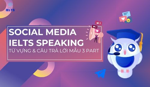 Social Media IELTS Speaking: Từ Vựng & Câu Trả Lời Mẫu 3 Part