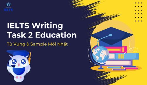 IELTS Writing Task 2 Education - Từ Vựng & Sample Mới Nhất