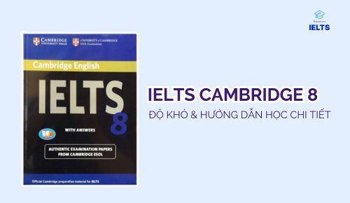 Cambridge IELTS 8 [Audio + PDF]: Độ Khó & Hướng Dẫn Chi Tiết
