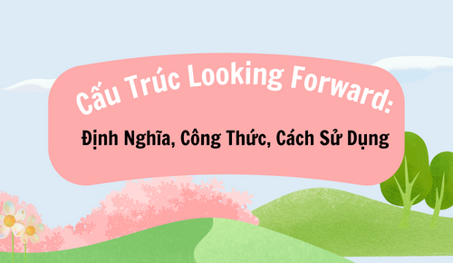 Cấu Trúc Looking Forward: Định Nghĩa, Công Thức