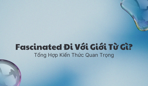 Fascinated Đi Với Giới Từ Gì? – Tổng Hợp Kiến Thức Quan Trọng
