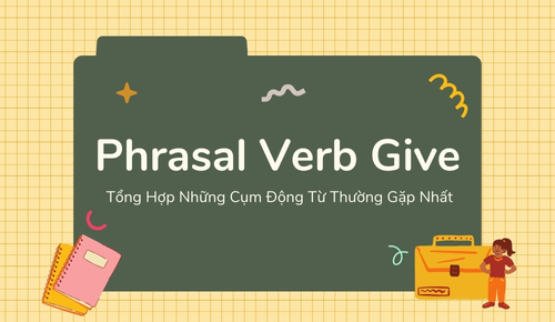 Phrasal Verb Give: Những Cụm Động Từ Thường Gặp Nhất