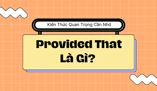 Provided That Là Gì? Kiến Thức Quan Trọng Cần Nhớ