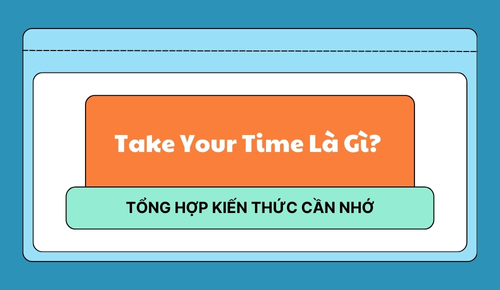 Take Your Time Là Gì? Tổng Hợp Kiến Thức Cần Nhớ