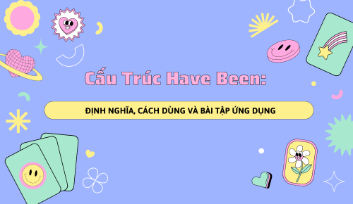 Cấu Trúc Have Been: Định Nghĩa, Cách Dùng Và Bài Tập
