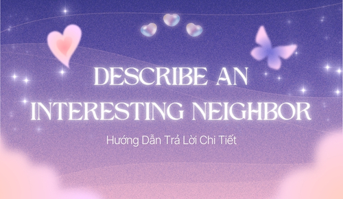 Describe An Interesting Neighbor – Hướng Dẫn Trả Lời Chi Tiết