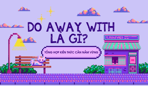 Do Away With Là Gì? Tổng Hợp Kiến Thức Cần Nắm Vững
