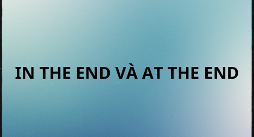 In The End Và At The End: Phân Biệt Dễ Dàng Nhất