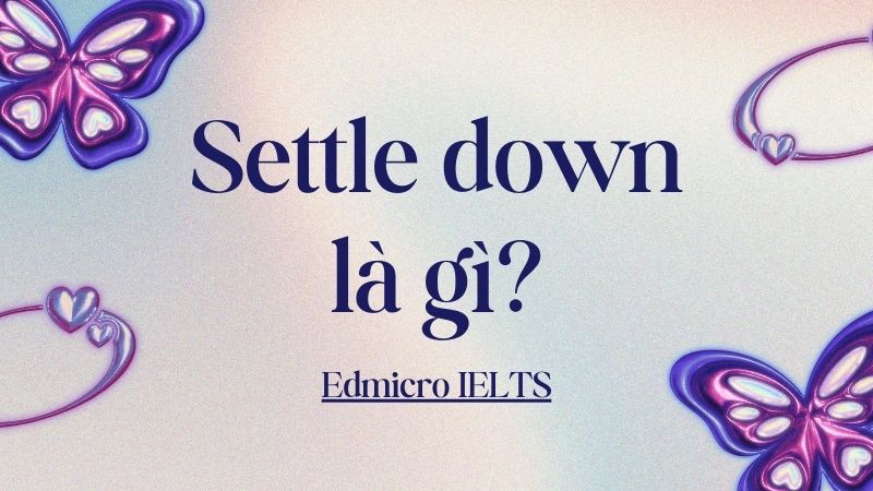 Settle Down Là Gì? 5 Phút Hiểu Nhanh Ý Nghĩa Settle Down
