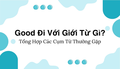 Good Đi Với Giới Từ Gì - Tổng Hợp Các Cụm Từ Thường Gặp
