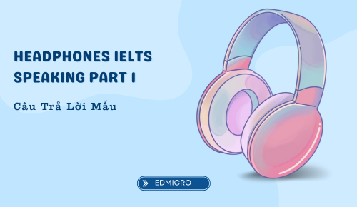 Headphones IELTS Speaking Part 1 | Câu Trả Lời Mẫu