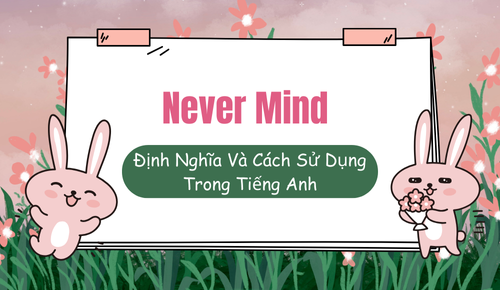 Never Mind | Định Nghĩa Và Cách Sử Dụng Trong Tiếng Anh