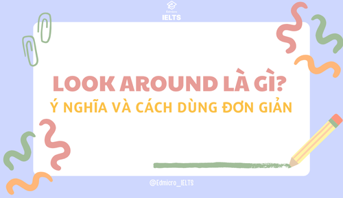 Look Around Là Gì? Ý Nghĩa Và Cách Dùng Đơn Giản