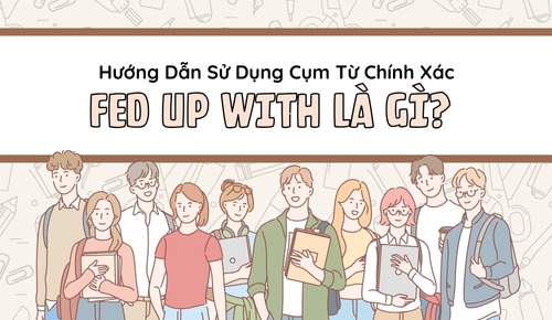 Fed Up With Là Gì? Hướng Dẫn Sử Dụng Cụm Từ Chính Xác