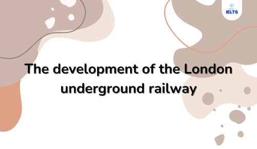 The Development Of The London Underground Railway | Lời Giải