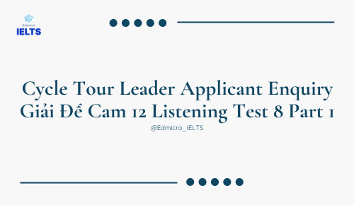 Cycle Tour Leader Applicant Enquiry| Giải Cam 12 Listening Test 8