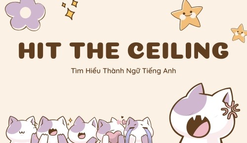 Hit The Ceiling - Tìm Hiểu Thành Ngữ Tiếng Anh