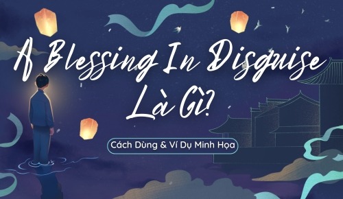 A Blessing In Disguise Là Gì? Cách Dùng & Ví Dụ Minh Họa
