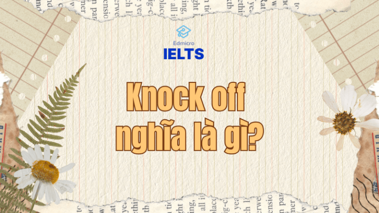 Knock Off Là Gì? Giải Thích Chi Tiết Ý Nghĩa Và Cách Sử Dụng