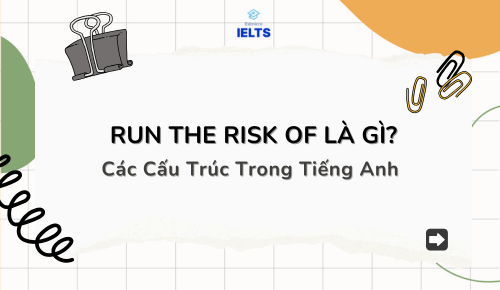 Run The Risk Of Là Gì? Giải Thích Chi Tiết Ý Nghĩa Và Bài Tập