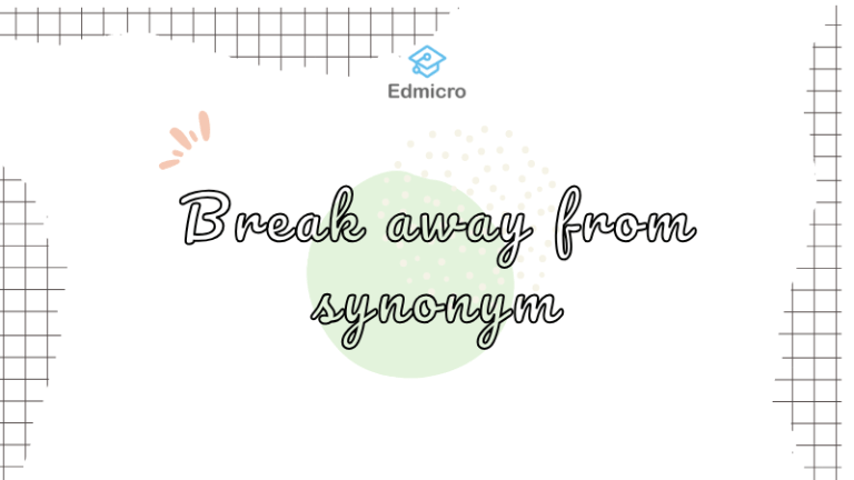 Break Away From Là Gì? Những Từ Đồng Nghĩa Với Cụm Từ - Edmicro IELTS