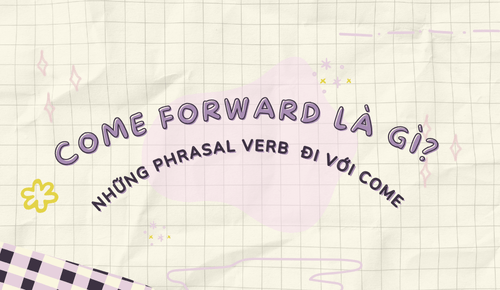 Come Forward Là Gì? Những Phrasal Verb Đi Với Come