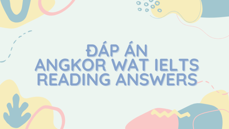Angkor Wat IELTS Reading Answers | Giải Thích Chi Tiết Đáp Án