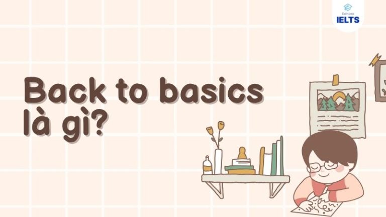 Back To Basics | Ý Nghĩa, Cách Sử Dụng Và Bài Tập Vận Dụng