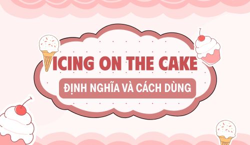 Icing On The Cake | Khám Phá Cách Sử Dụng Idiom