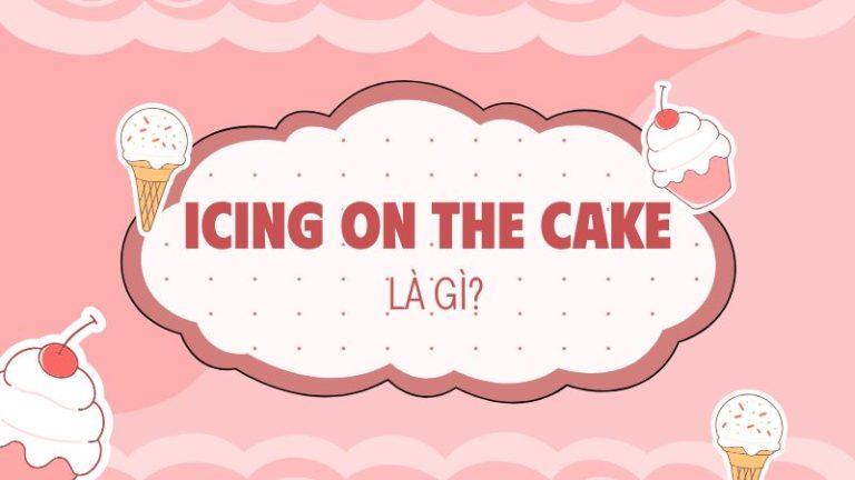 Icing On The Cake | Khám Phá Cách Sử Dụng Idiom