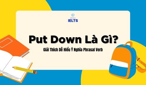 Put Down Là Gì? Giải Thích Dễ Hiểu Ý Nghĩa Phrasal Verb