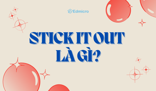 Stick It Out Là Gì? Cách Dùng Stick It Out Chính Xác Nhất